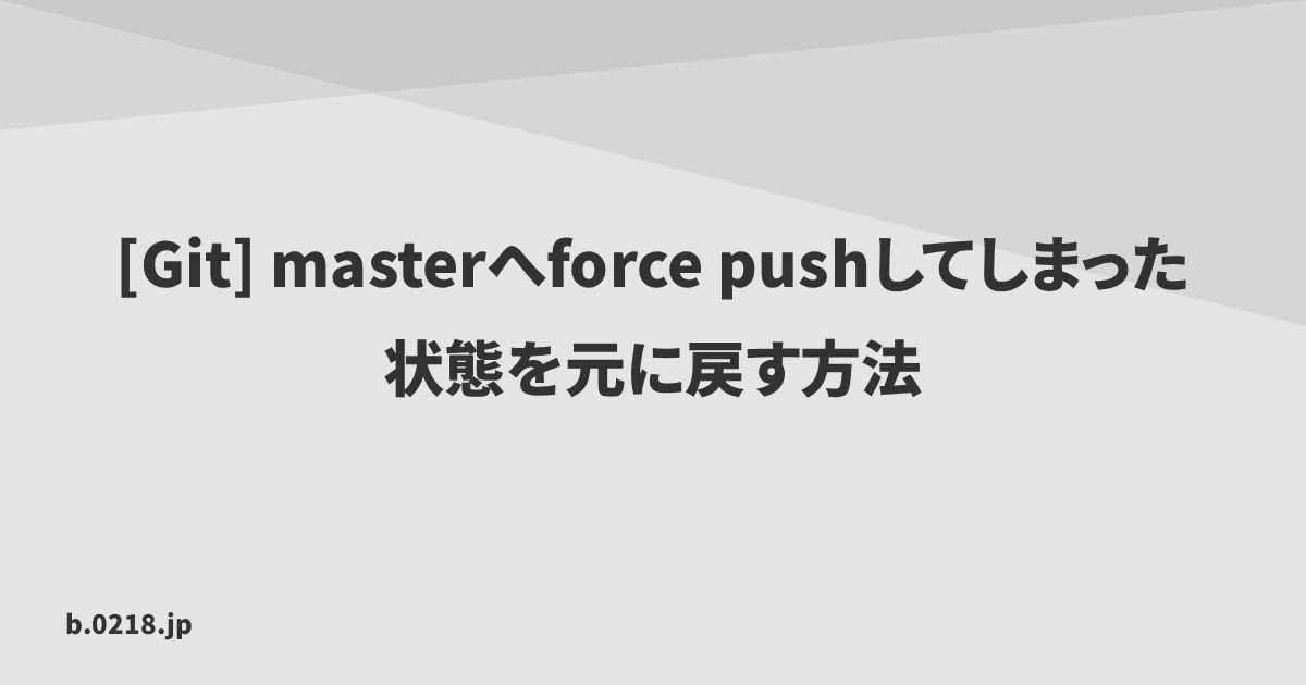 [Git] masterへforce pushしてしまった状態を元に戻す方法 - 零弐壱蜂