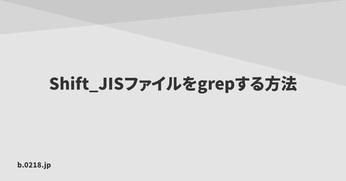 Shift_JISファイルをgrepする方法 | 零弐壱蜂